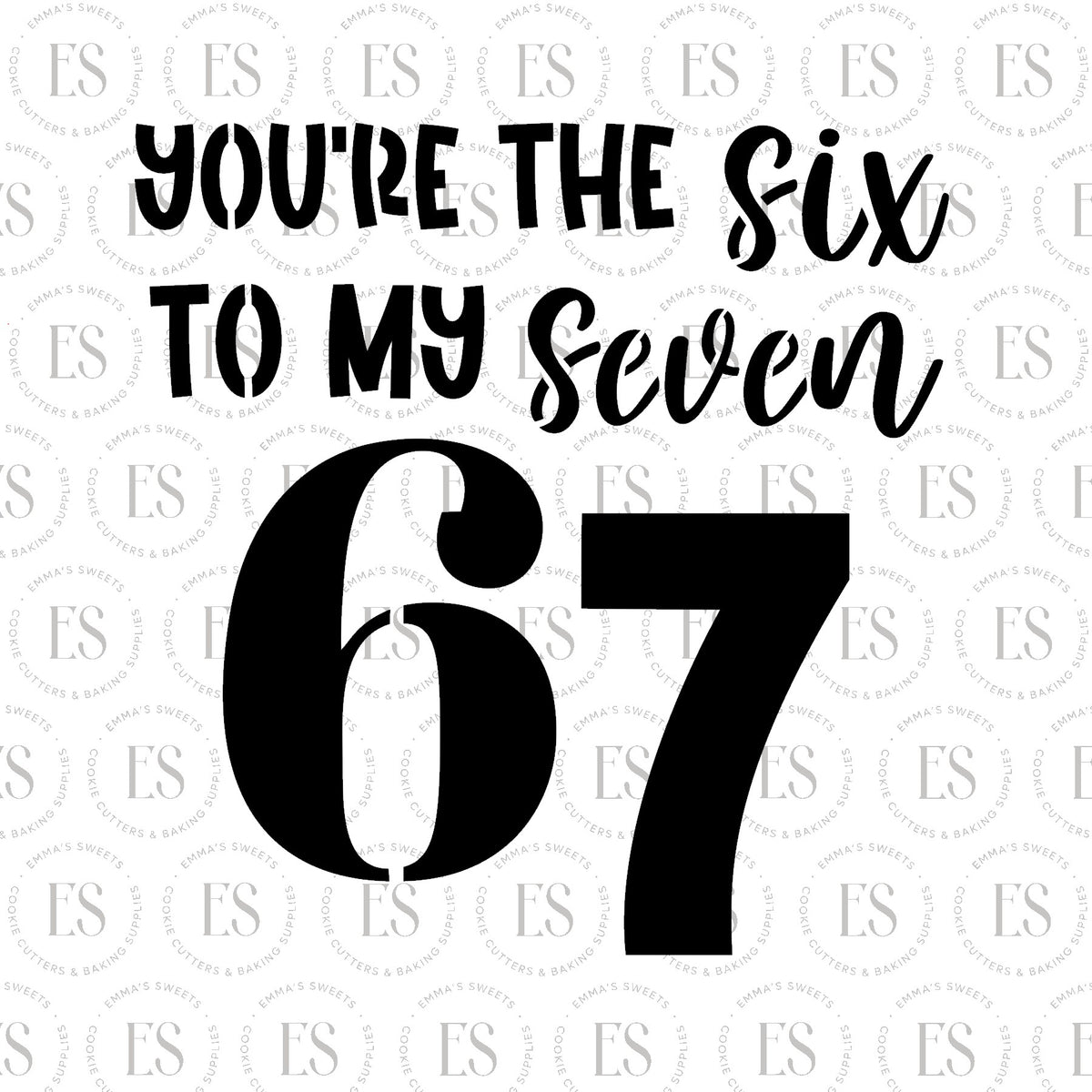 You're The 6 To My 7 Stencil – Emma's Sweets